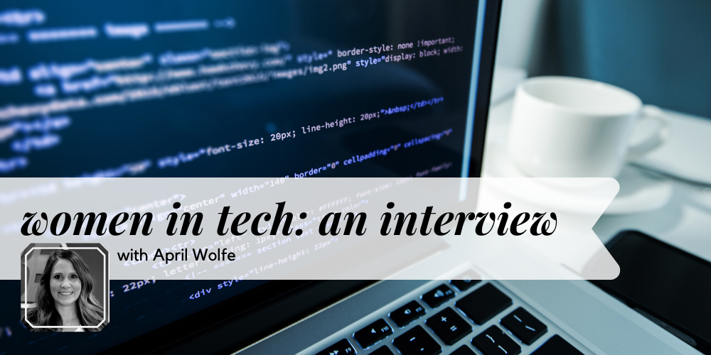 Women in Tech: An Interview with April Wolfe